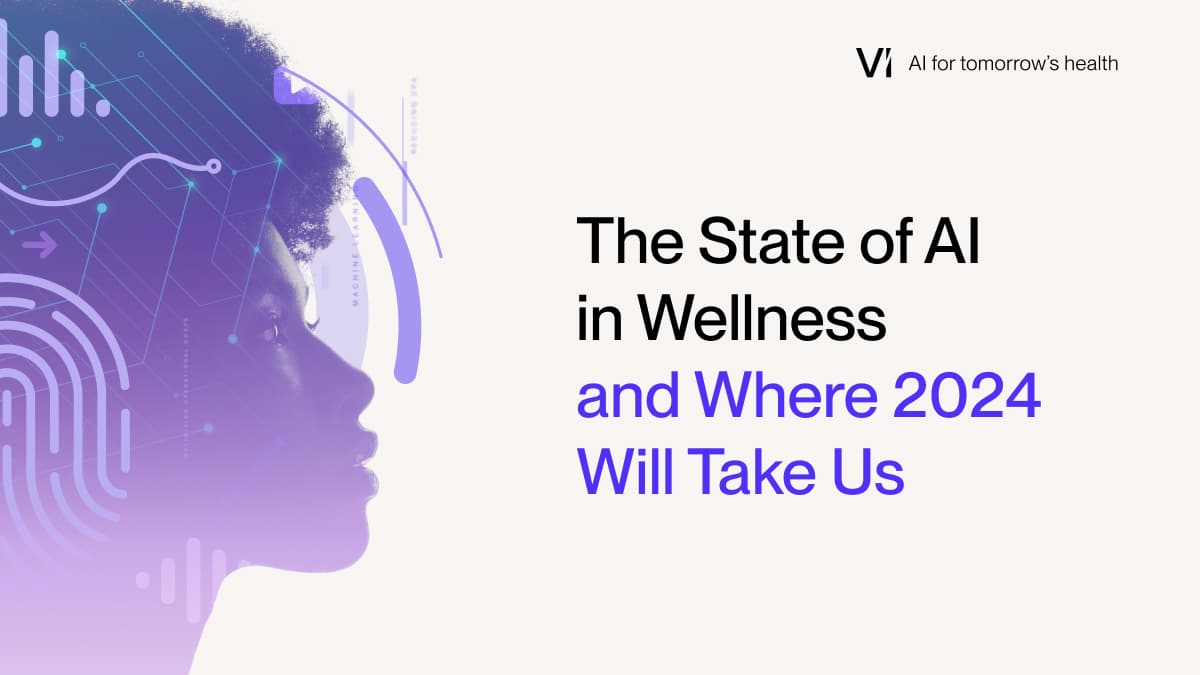 The State of AI in Wellness and Where 2024 Will Take Us - Vi Labs